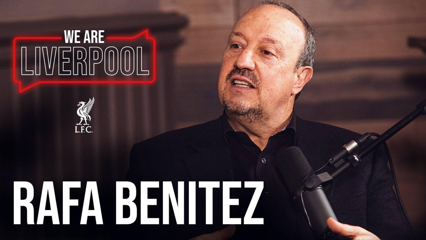'We are Liverpool' podcast: Episode 5 - Rafael Benitez - Liverpool FC