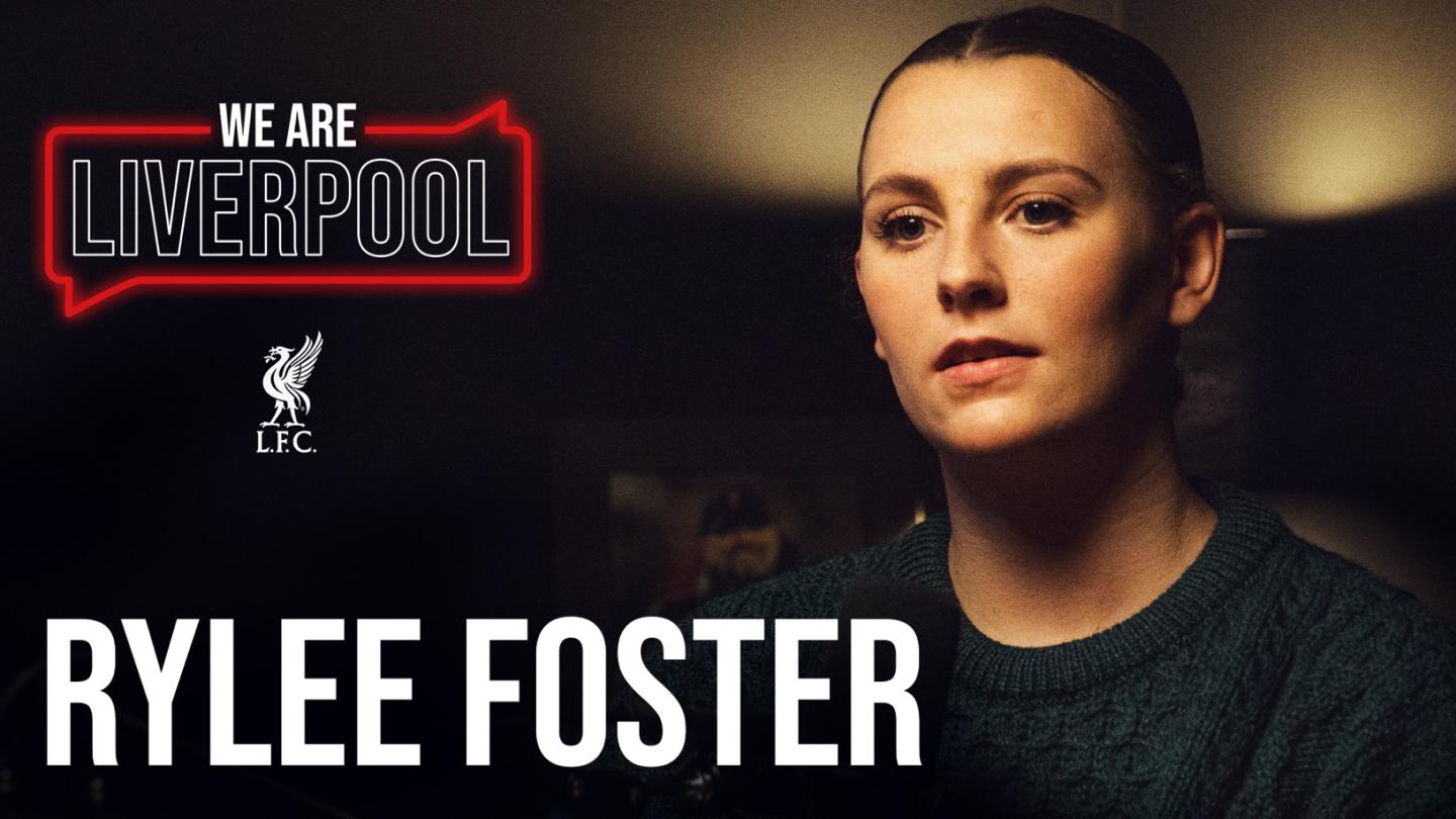 'We are Liverpool' podcast: Episode 4 - Rylee Foster - Liverpool FC